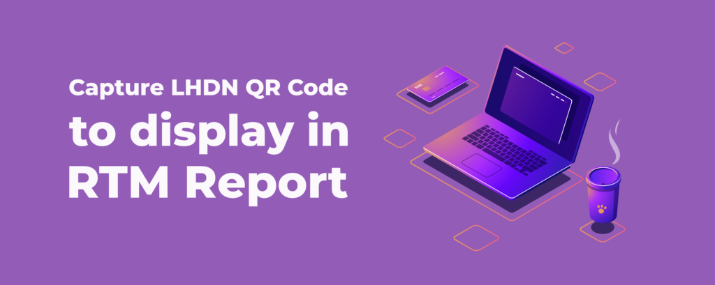 RTM Report: Add LHDN E-Invoice QR in 6 Easy Steps | E Stream MSC